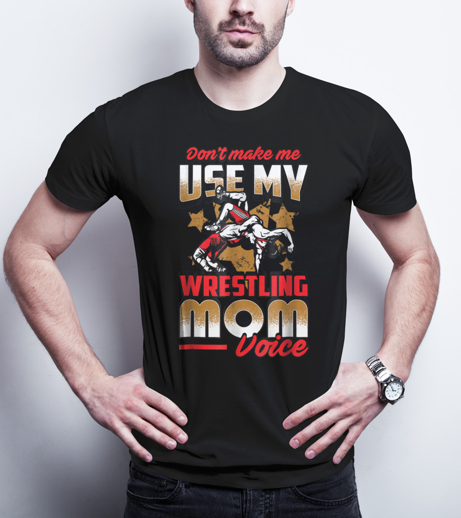Wrestling Mom Voice Don't Make Me Use My Coach Mothers Women T-Shirt