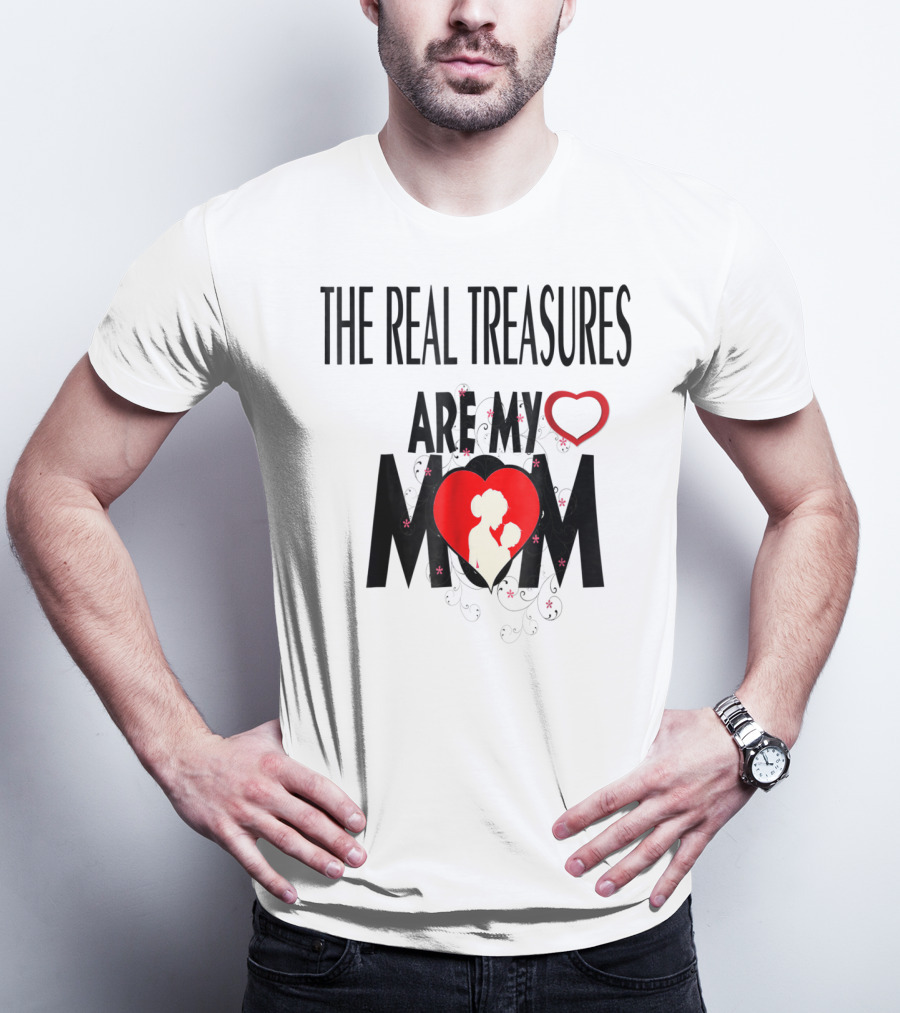 The Real Treasures Are My Mom Give Me My Mother Tichrat Special To Me Mama I Love You Mom76 T-Shirt