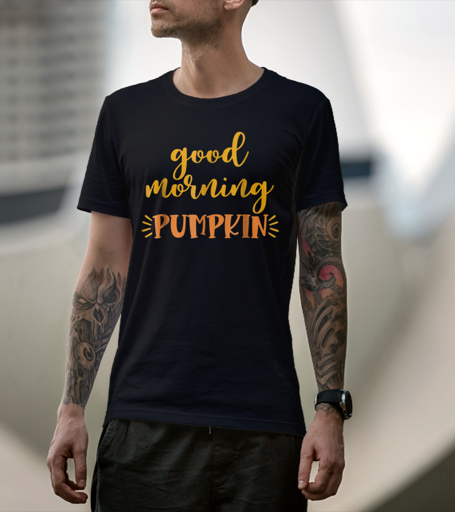 Good Morning Pumpkin Love Daughter Son Fresh T-Shirt