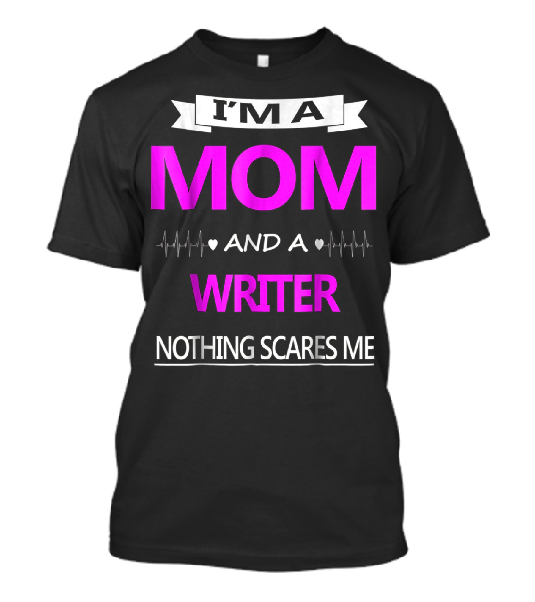 I’m A Mom And A Writer Nothing Scares Me T-Shirt