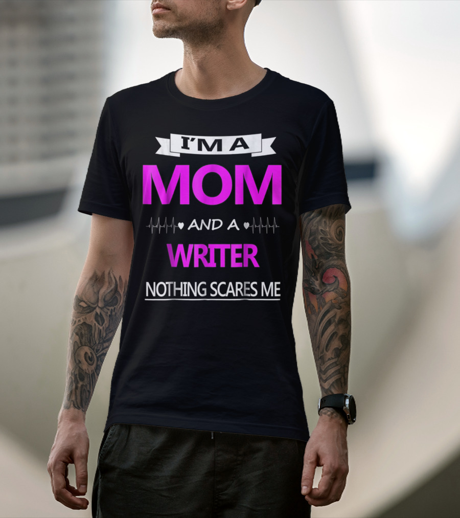 I’m A Mom And A Writer Nothing Scares Me T-Shirt