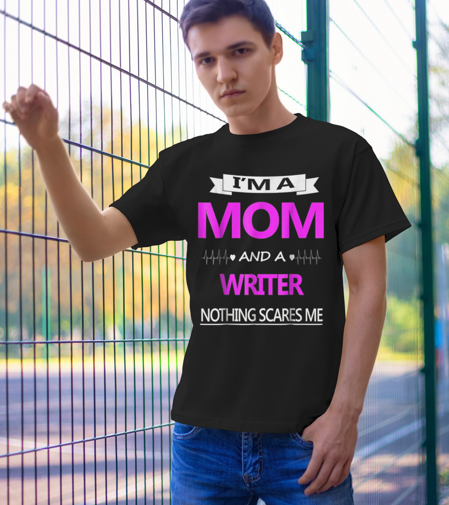 I’m A Mom And A Writer Nothing Scares Me T-Shirt