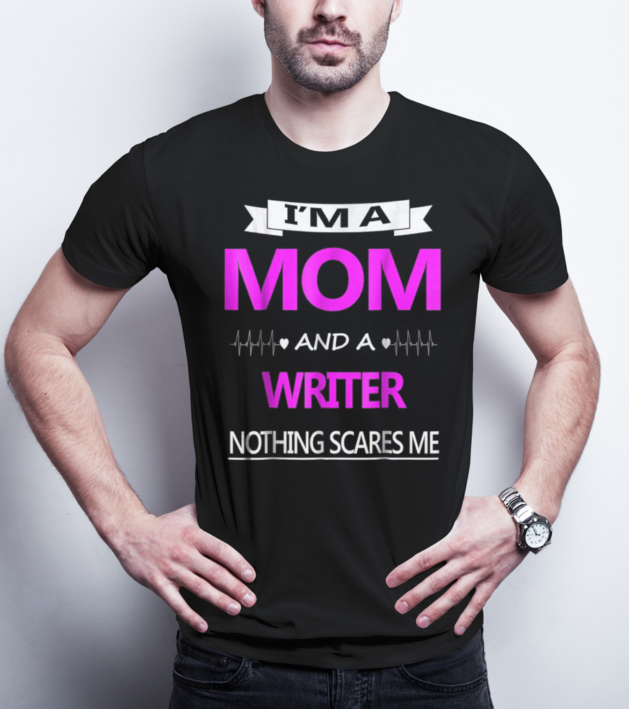 I’m A Mom And A Writer Nothing Scares Me T-Shirt