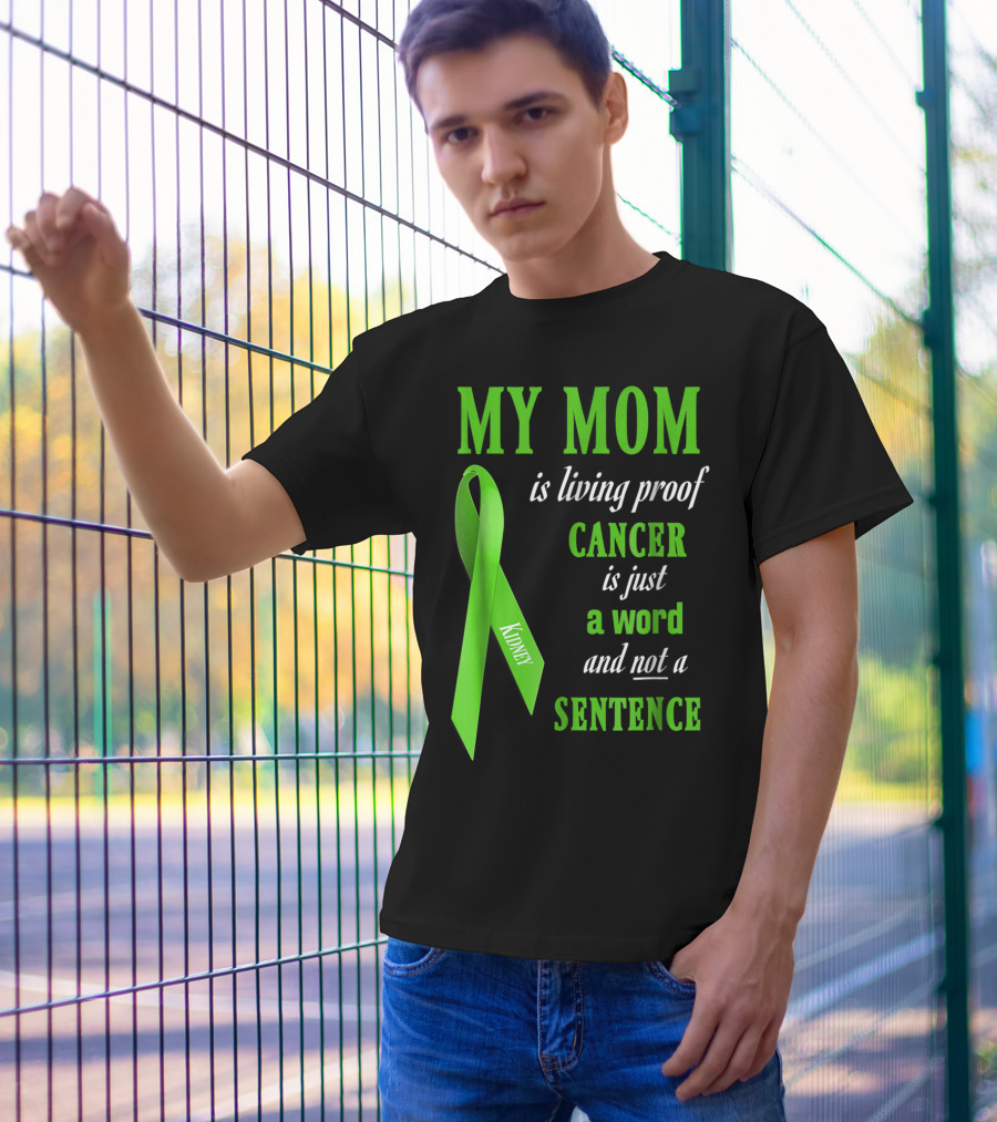 My Mom Is Living Proof Cancer Is Just A Word And Not A Sentence Green Ribbon Kidney T-Shirt