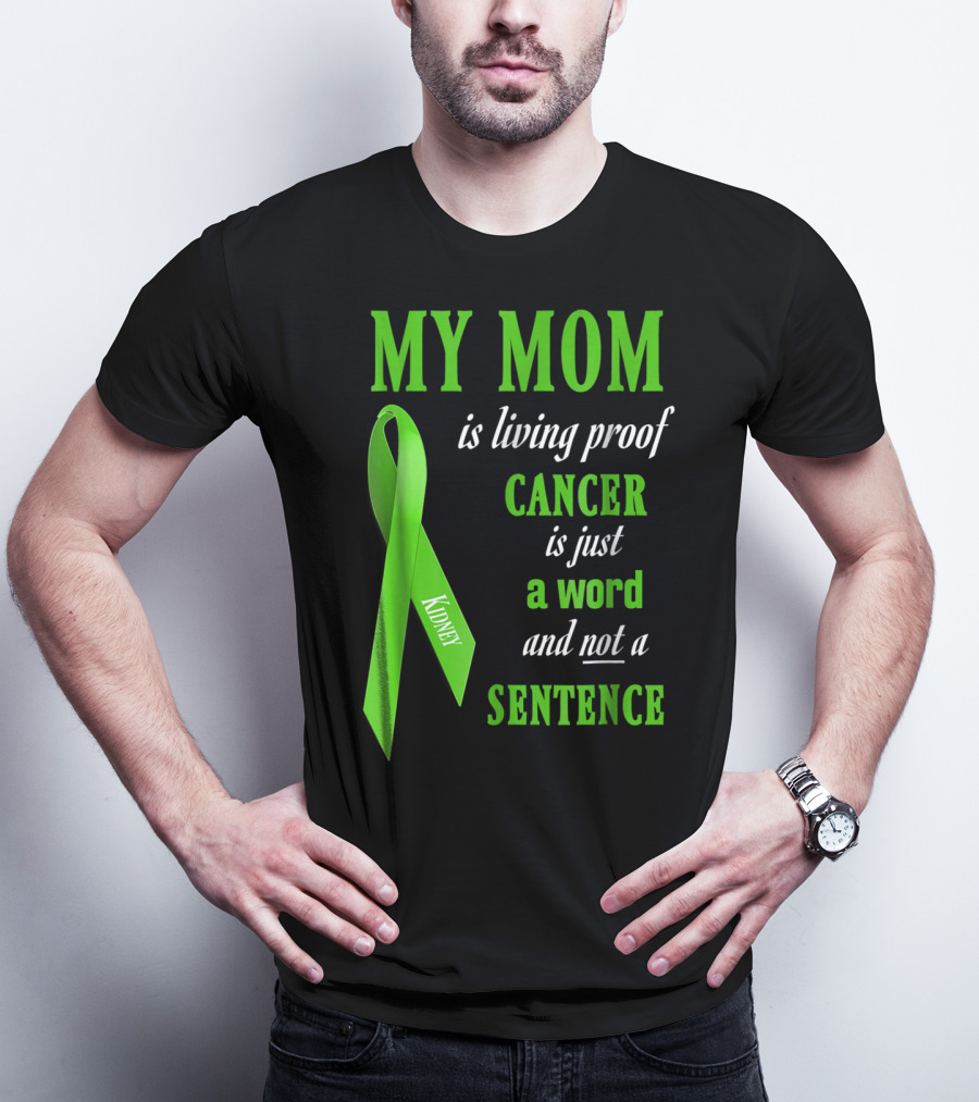 My Mom Is Living Proof Cancer Is Just A Word And Not A Sentence Green Ribbon Kidney T-Shirt