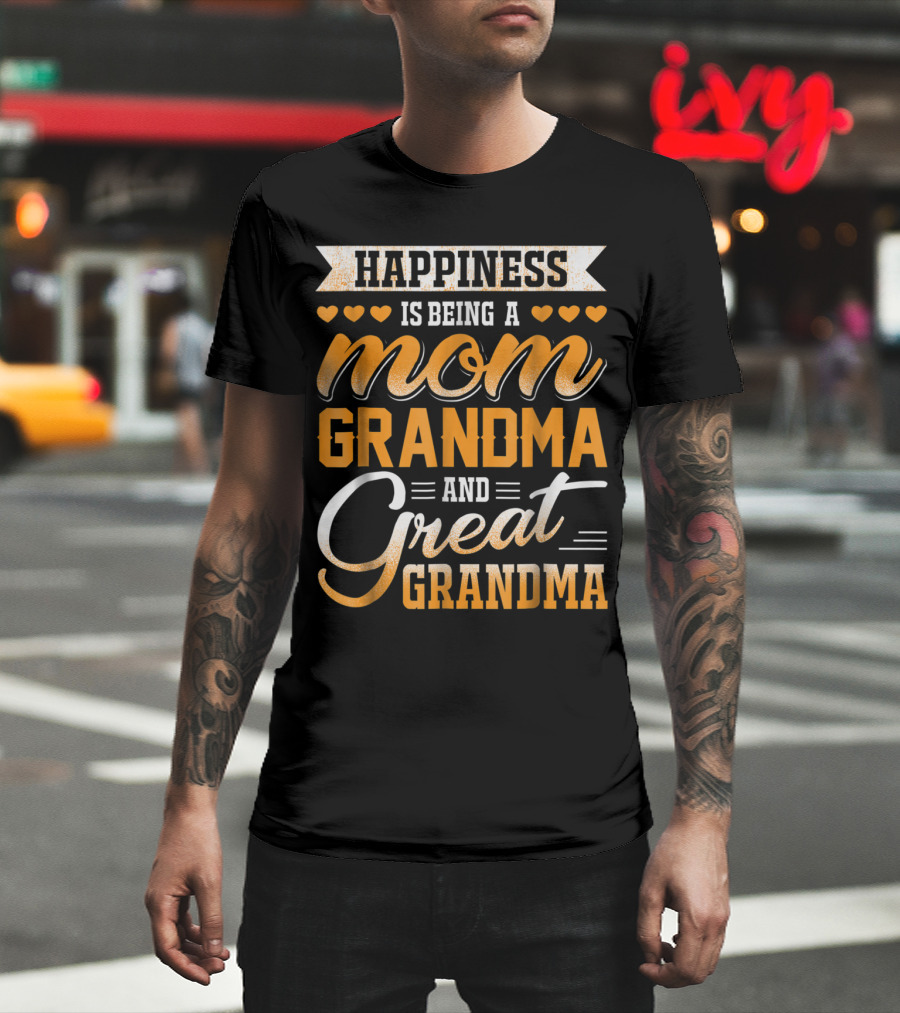Happiness Is Being A Mom Grandma And Great Grandma With Hearts T-Shirt