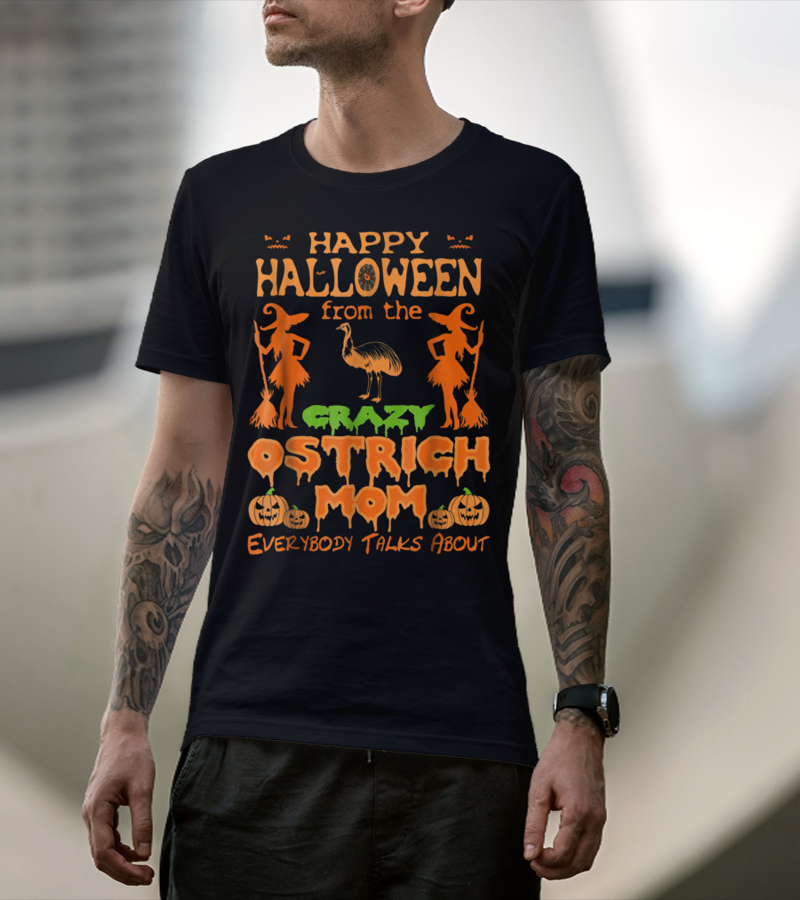Happy Halloween From The Crazy Ostrich Mom Everybody Talks About T-Shirt