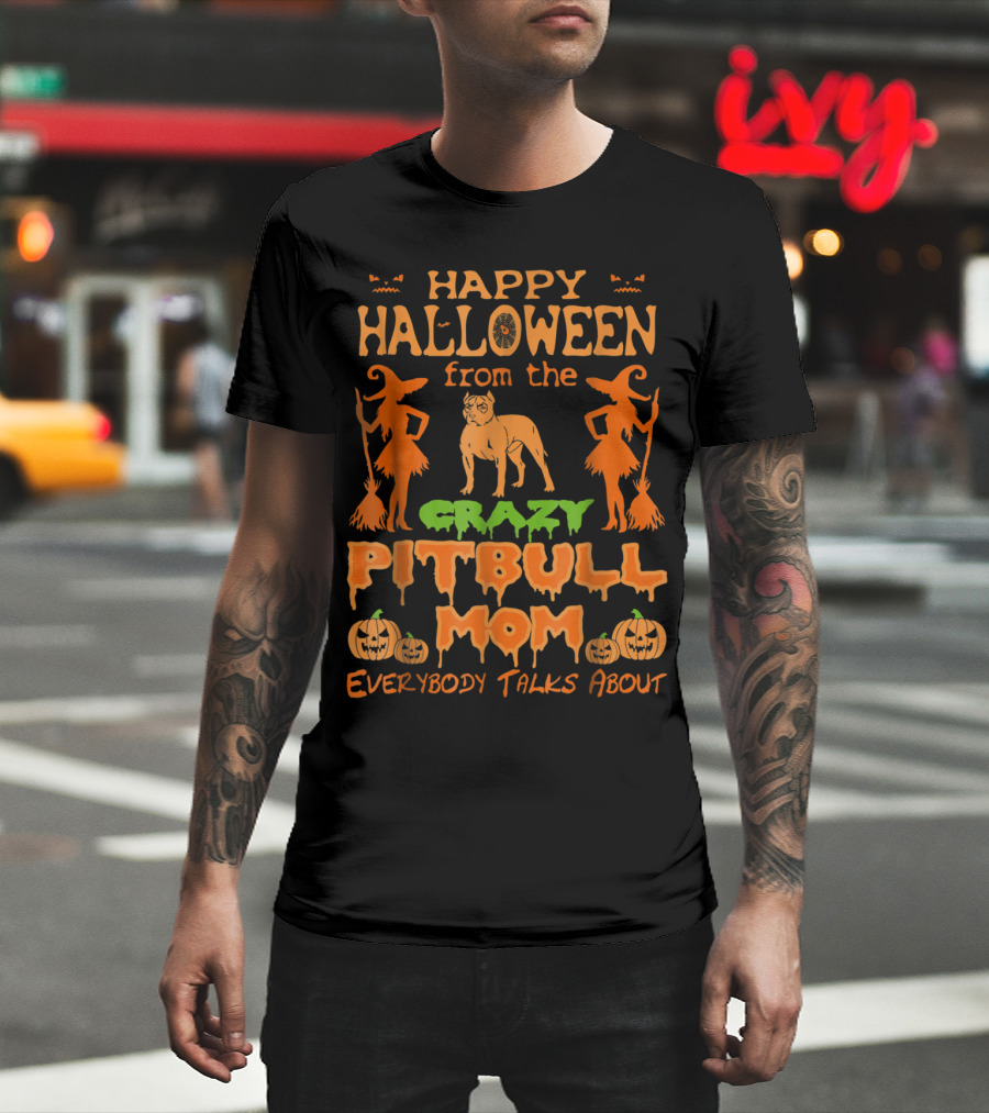 Happy Halloween From The Crazy Pitbull Mom Everybody Talks About T-Shirt