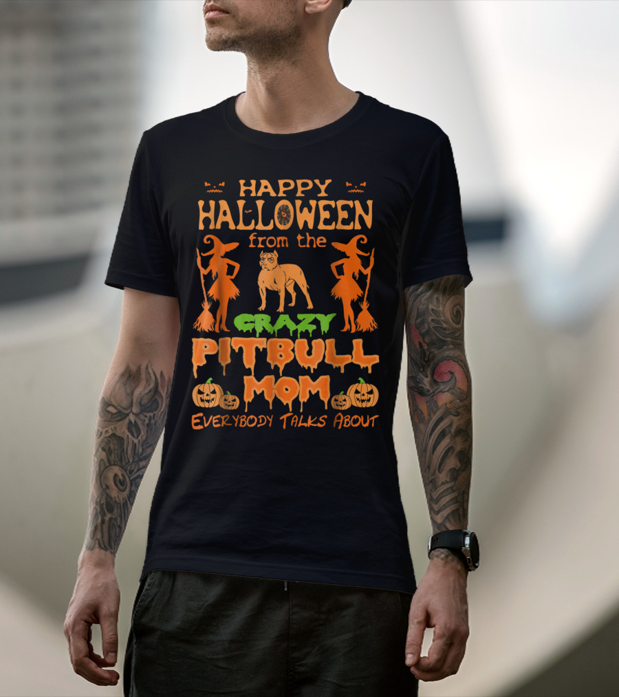 Happy Halloween From The Crazy Pitbull Mom Everybody Talks About T-Shirt