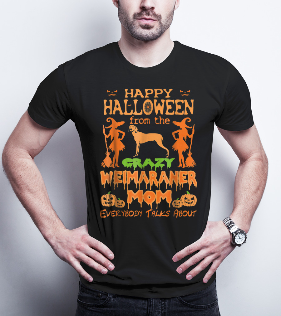Happy Halloween From The Crazy Weimaraner Mom Everybody Talks About T-Shirt