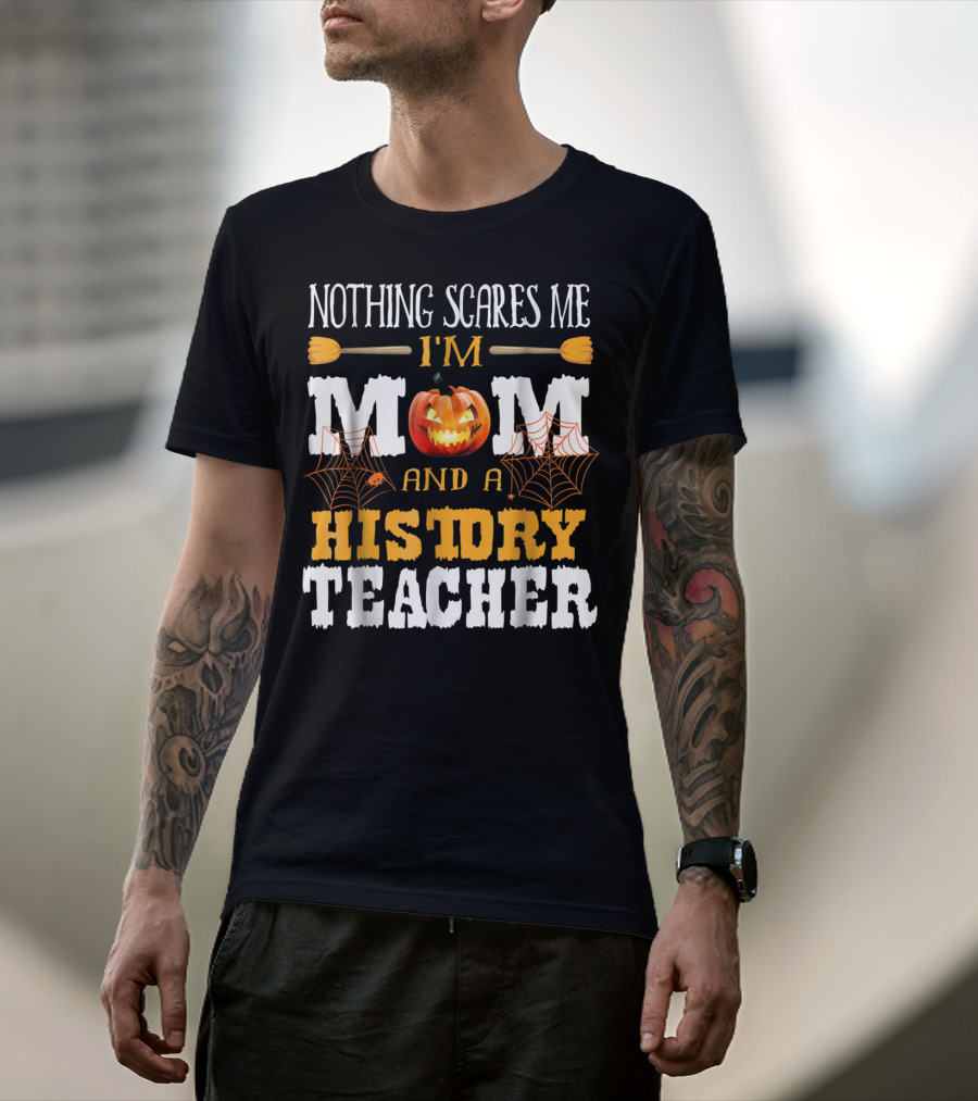 Nothing Scares Me I'm A Mom And A History Teacher Halloween Pumpkin Spiderwebs T-Shirt