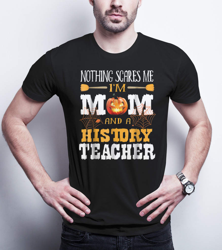 Nothing Scares Me I'm A Mom And A History Teacher Halloween Pumpkin Spiderwebs T-Shirt