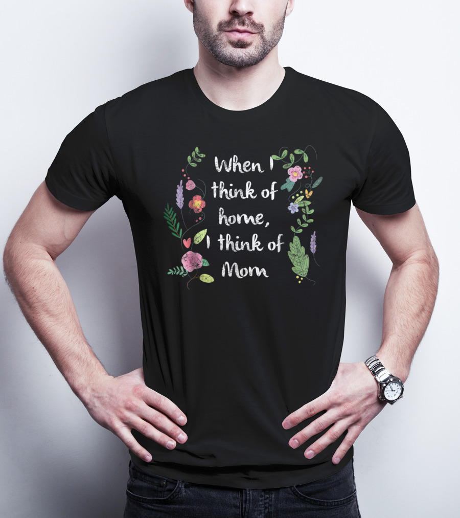 When I Think Of Home, I Think Of Mom Floral T-Shirt