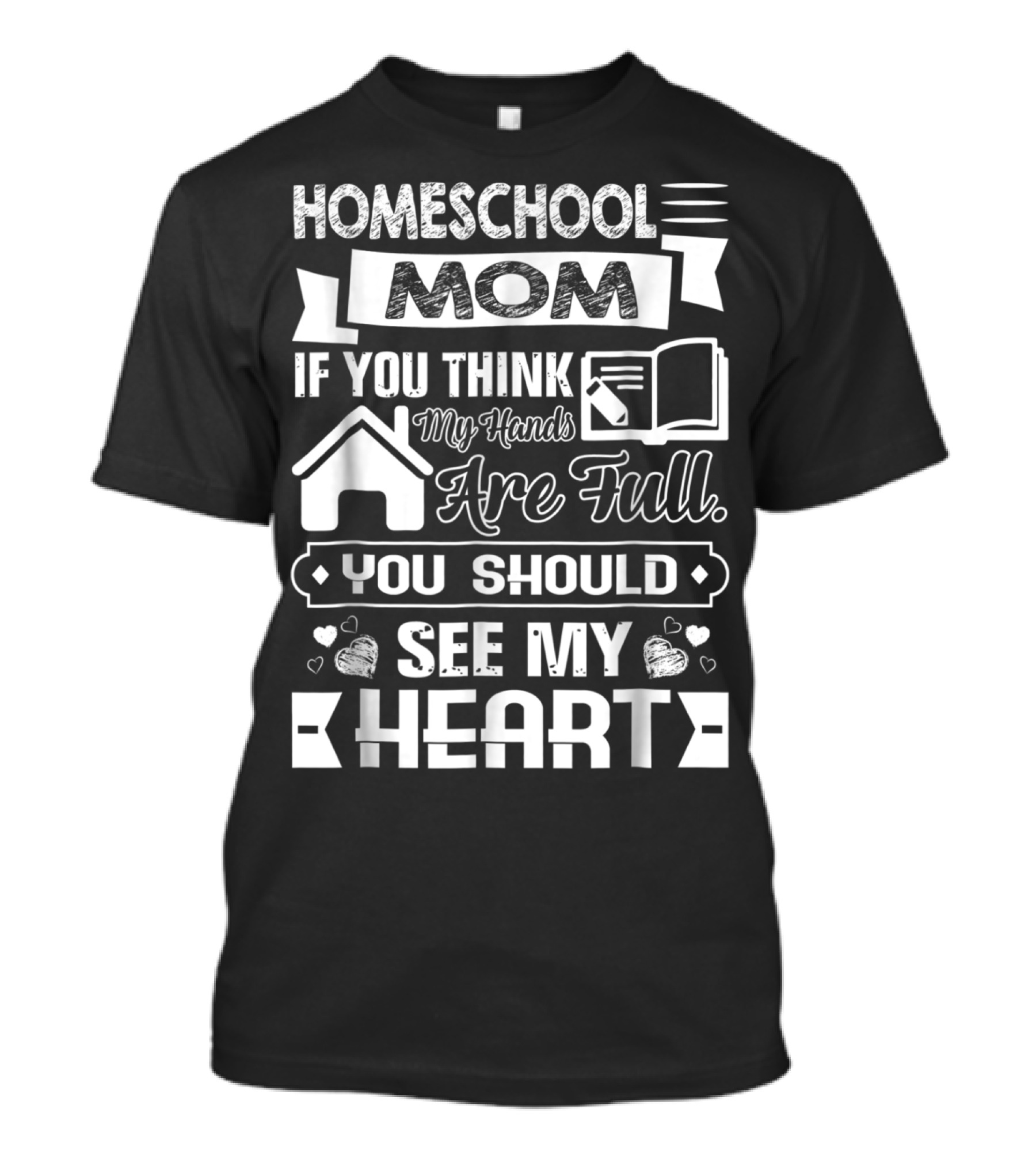 Homeschool Mom If You Think My Hands Are Full You Should See My Heart T-Shirt