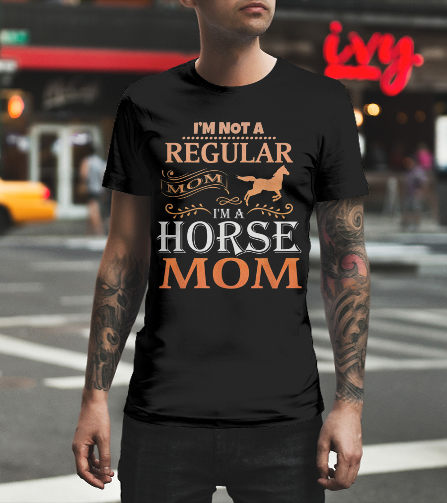I'm Not A Regular Mom I'm A Horse Mom Horseback Riding Tee92 T-Shirt