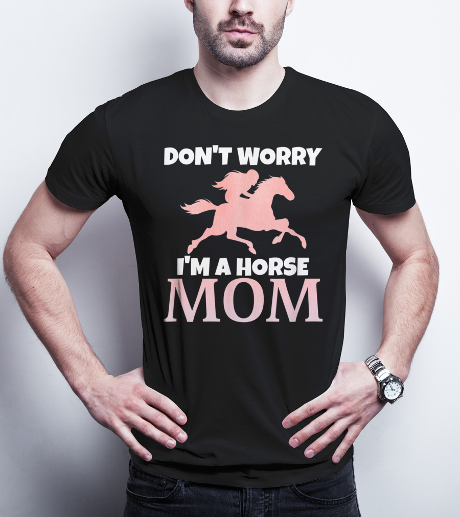 Don't Worry I'm A Horse Mom Women Horseback I Love My Horses Riding T-Shirt