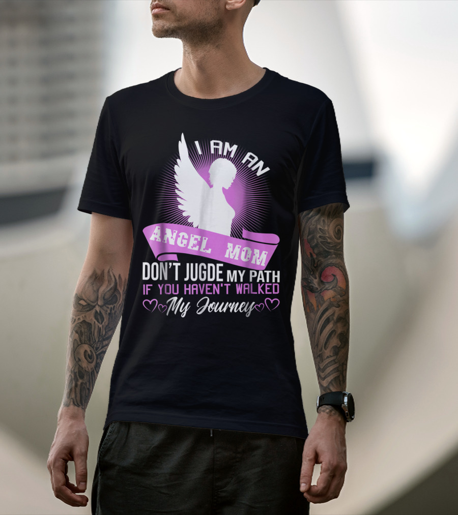 I Am An Angel Mom Don't Judge My Path If You Haven't Walked My Journey T-Shirt