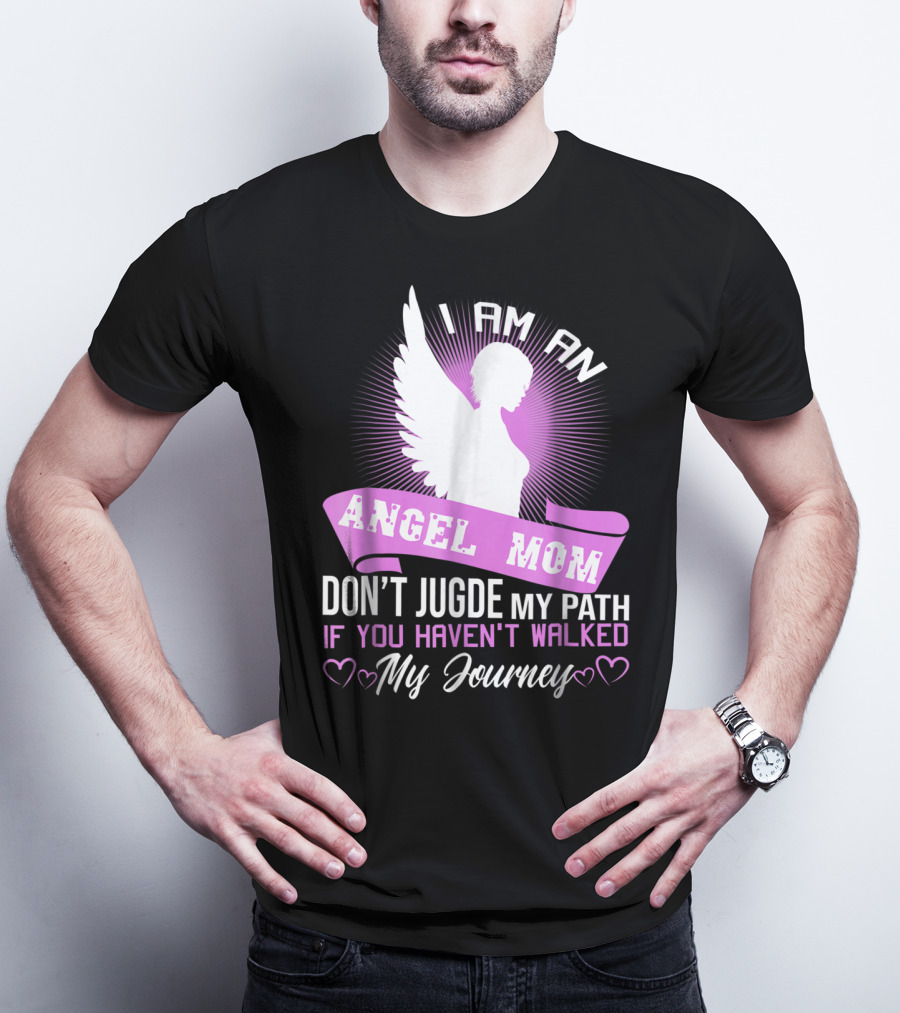 I Am An Angel Mom Don't Judge My Path If You Haven't Walked My Journey T-Shirt