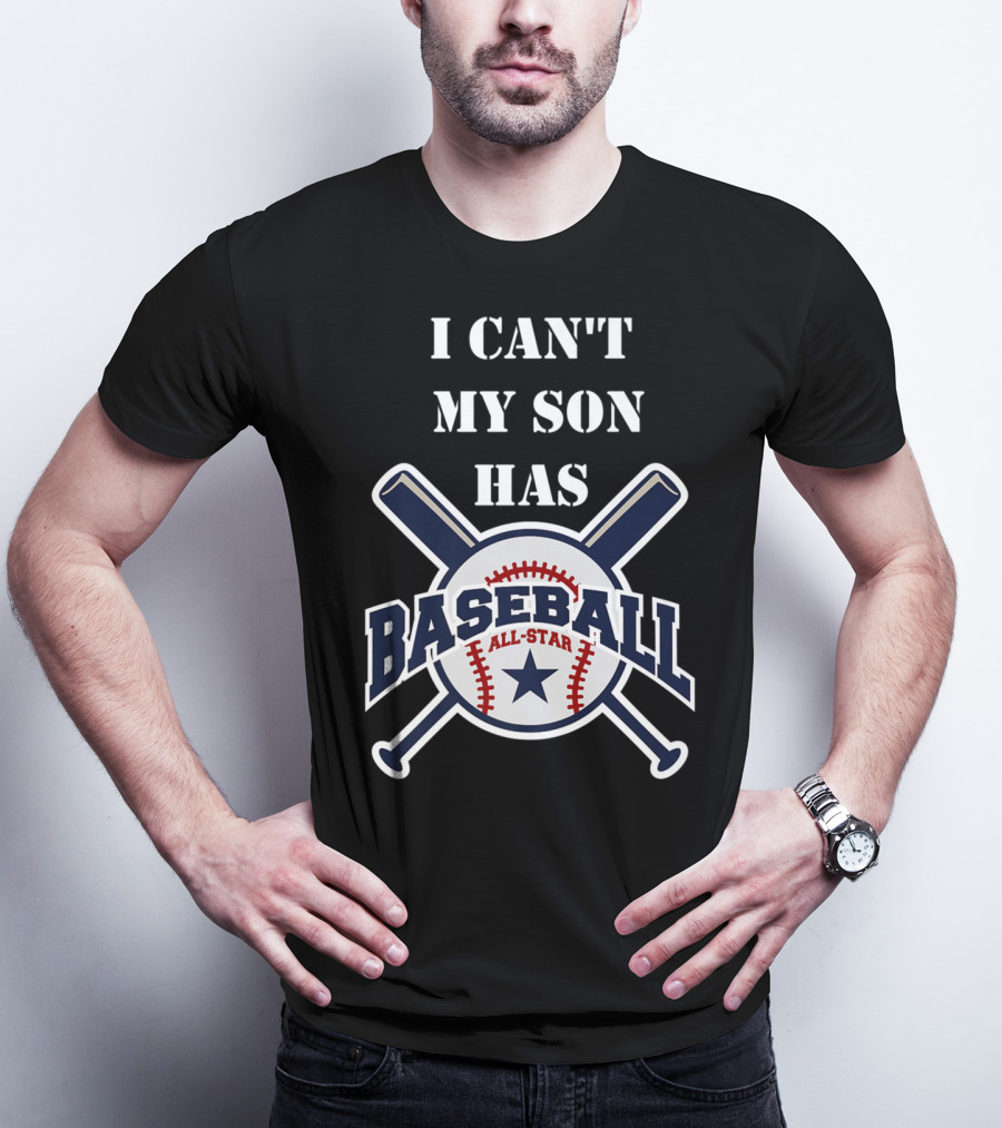 I Can't My Son Has Baseball All-Star T-Shirt