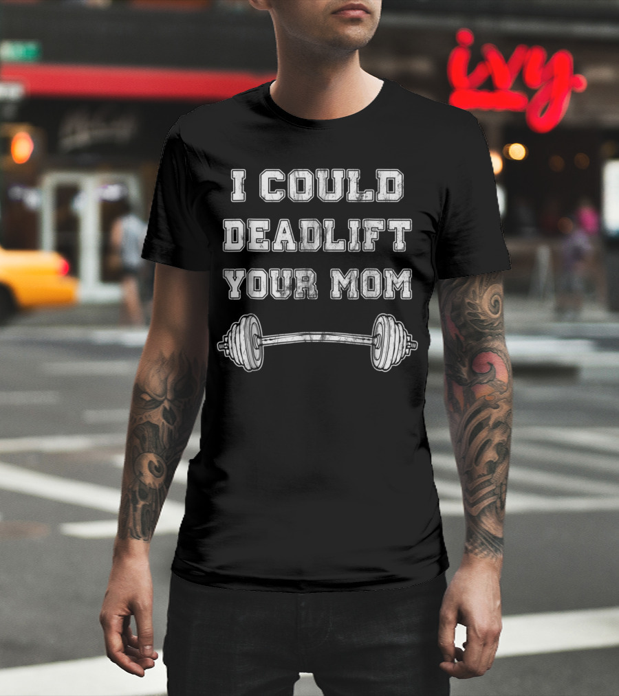 I Could Deadlift Your Mom Weightlifting Barbell T-Shirt