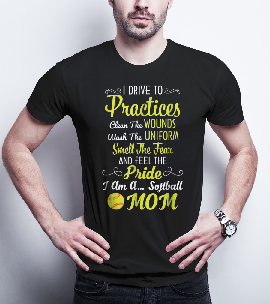 I Drive To Practices Clean The Wounds Wash The Uniform Smell The Fear And Feel The Pride I Am A Softball Mom T-Shirt