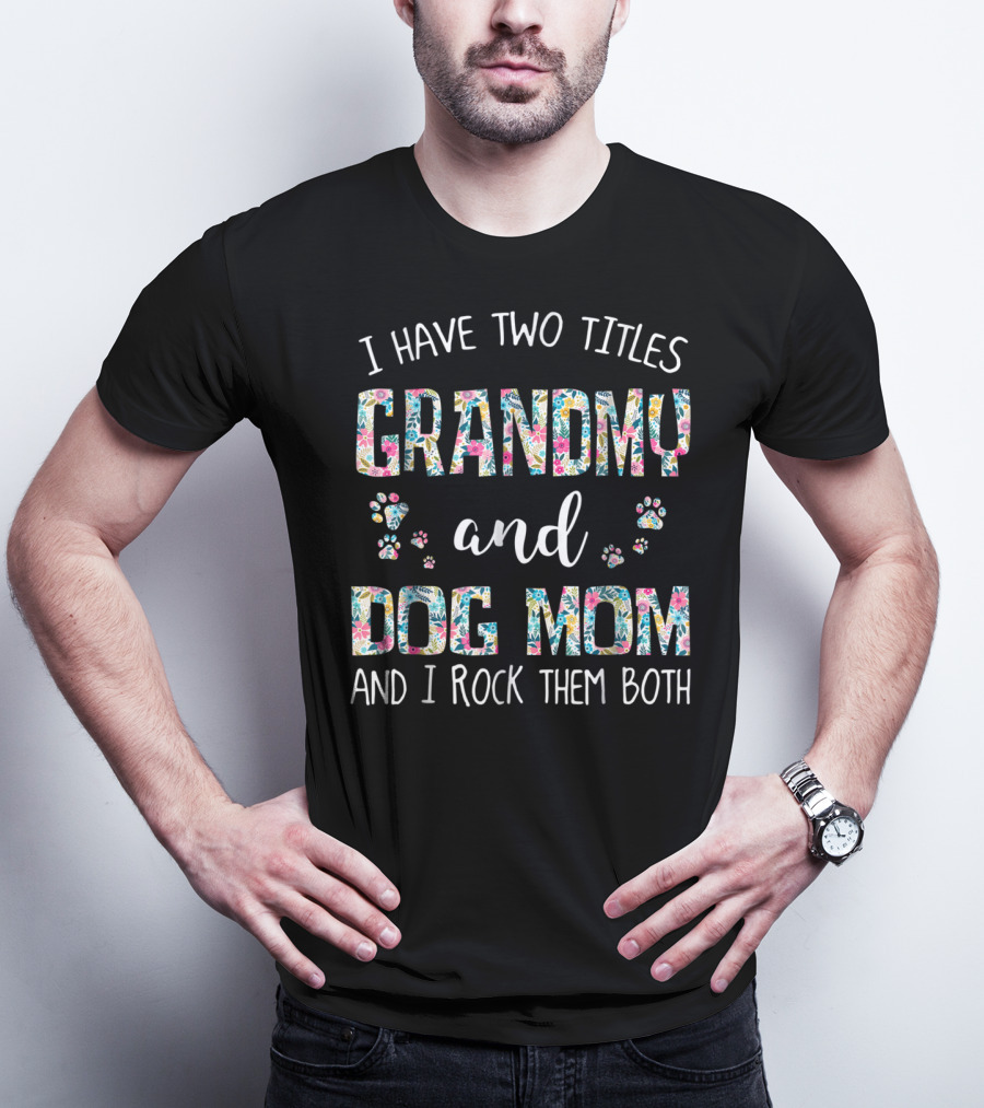I Have Two Titles Grandmy And Dog Mom And I Rock Them Both T-Shirt