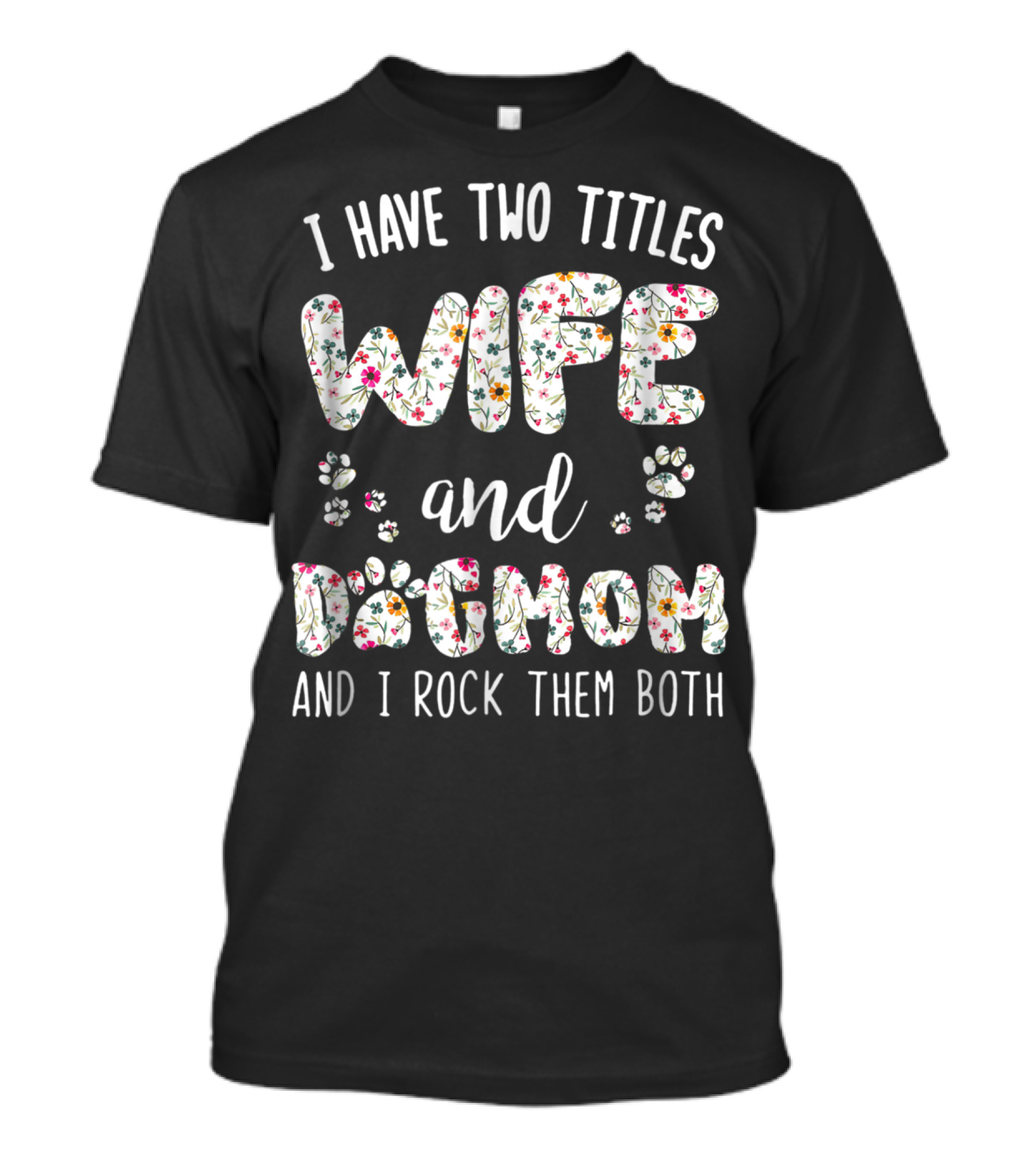 I Have Two Titles Wife And Dog Mom And I Rock Them Both Paw Lover T-Shirt