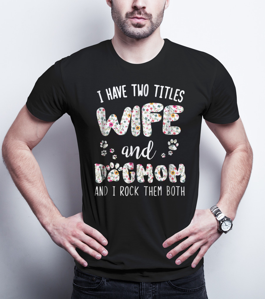 I Have Two Titles Wife And Dog Mom And I Rock Them Both Paw Lover T-Shirt