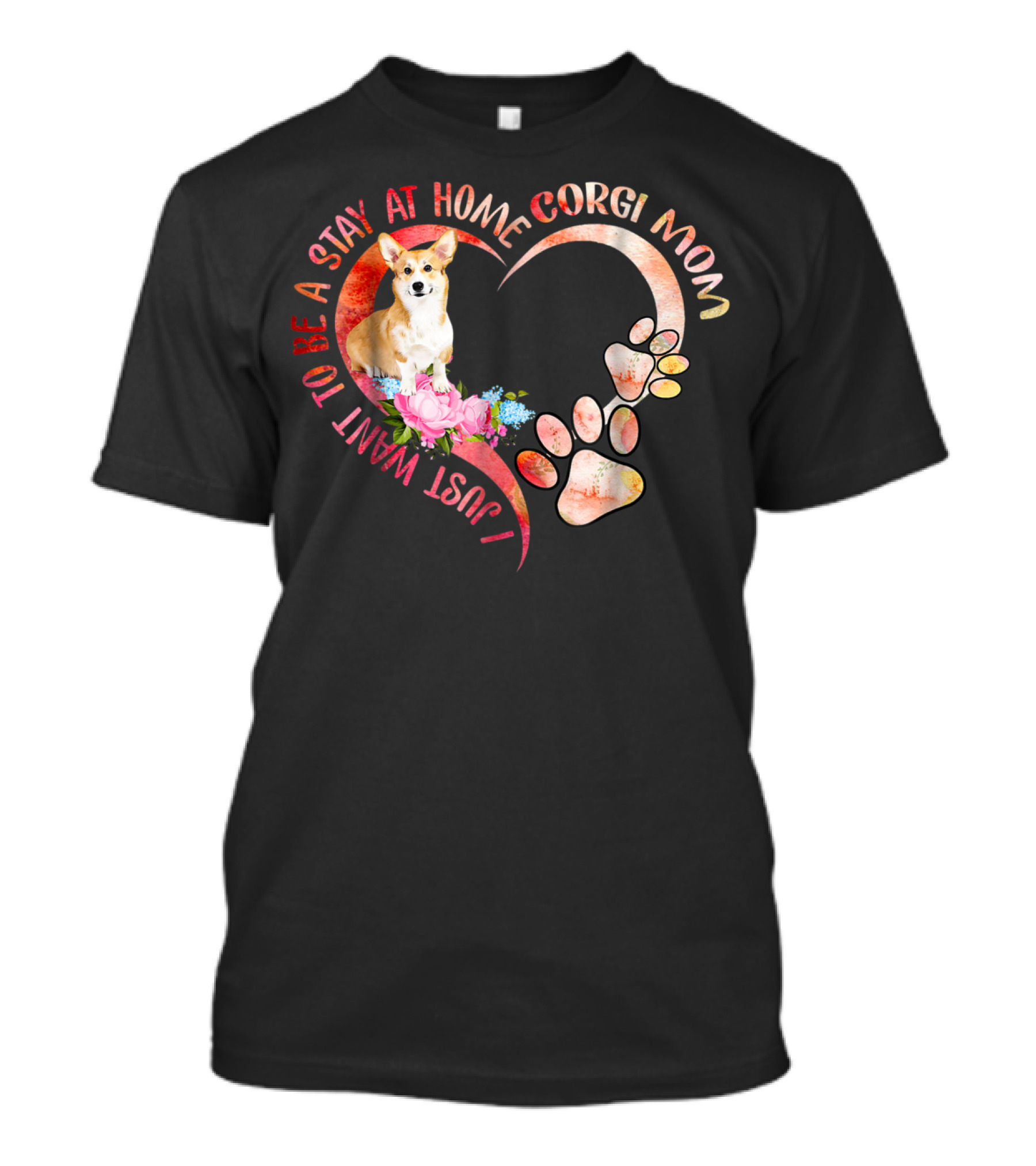 I Just Want To Be A Stay At Home Corgi Mom With Heart And Paw Prints T-Shirt
