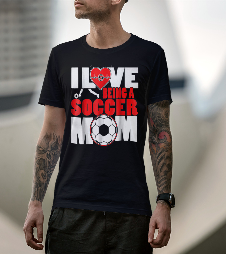 I Love Being A Soccer Mom T-Shirt