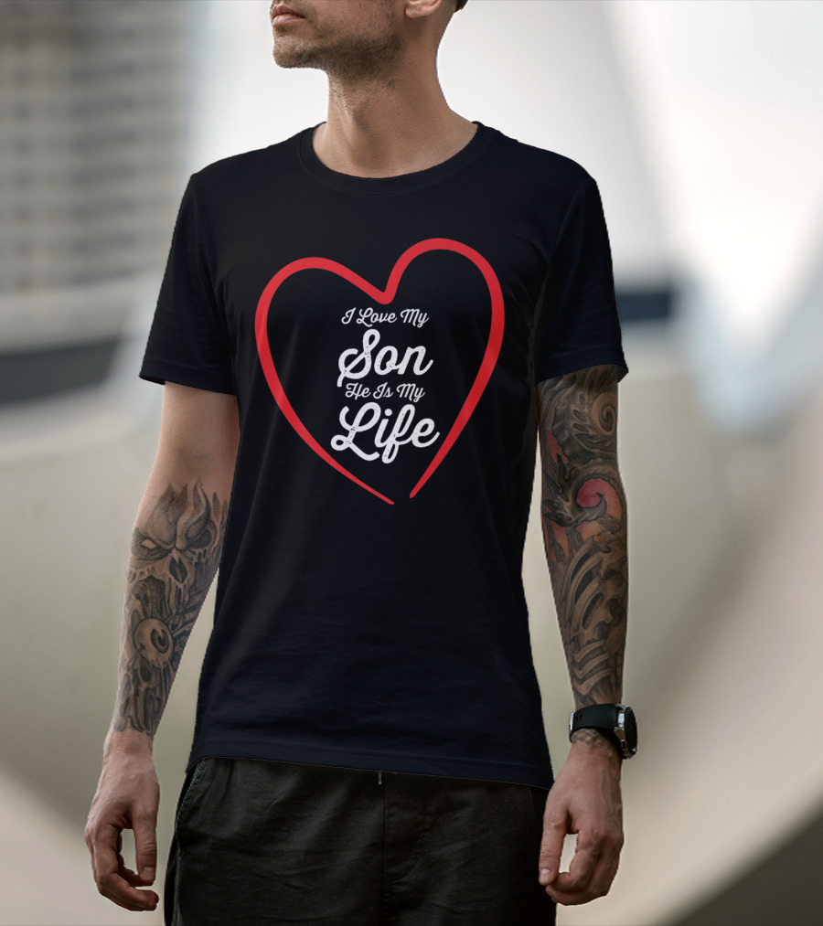 I Love My Son He Is My Life Heart92 T-Shirt