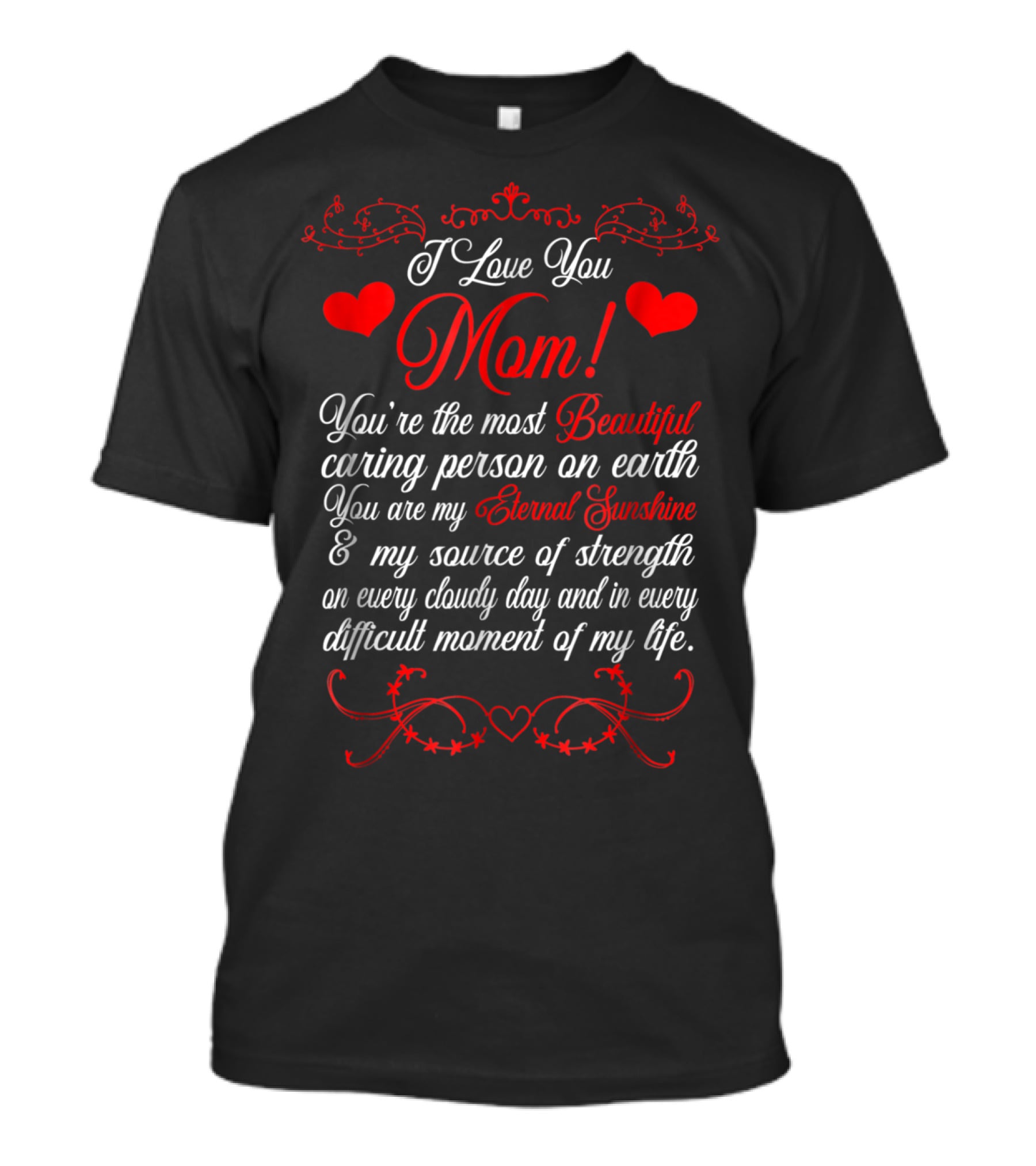 I Love You Mom Beautiful Caring Person Eternal Sunshine Source Of Strength T-Shirt