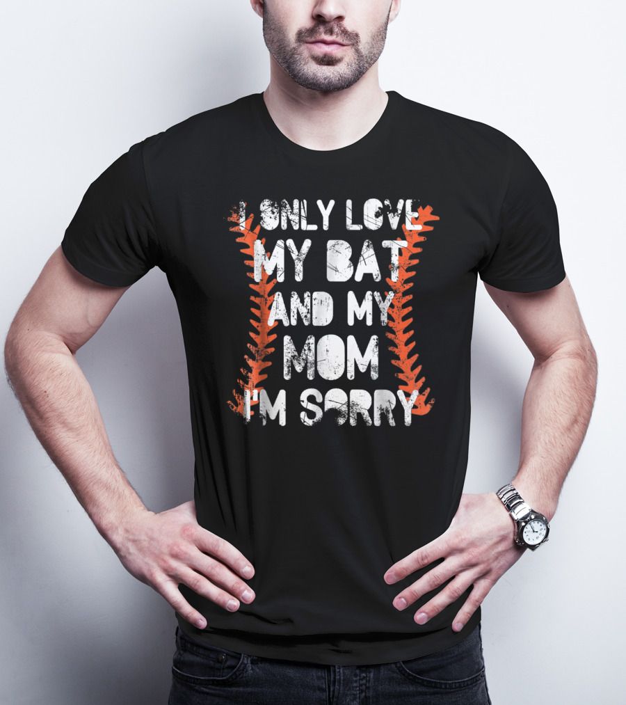 I Only Love My Bat And My Mom I'm Sorry Baseball Stitch T-Shirt