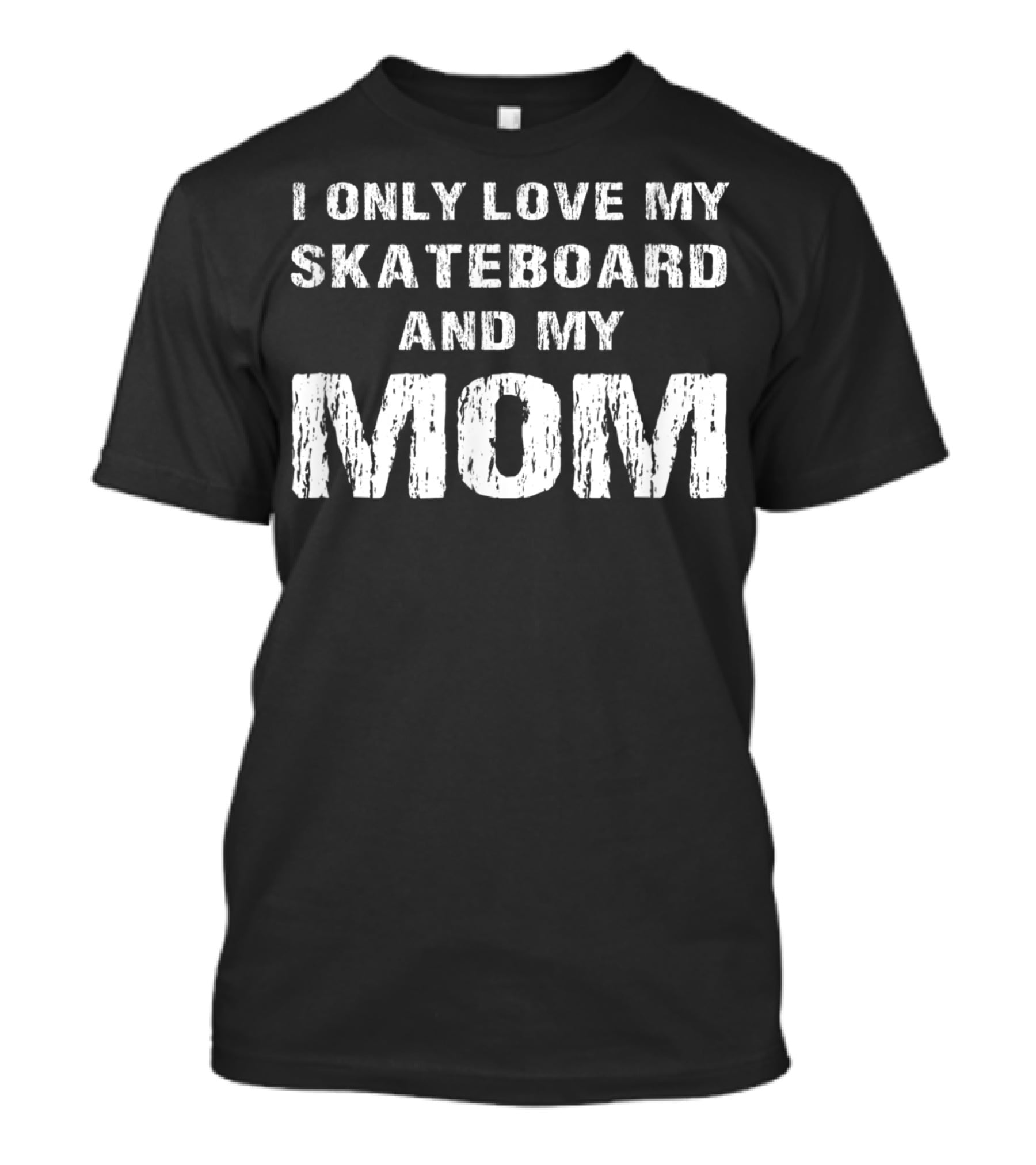 I Only Love My Skateboard And My Mom T-Shirt