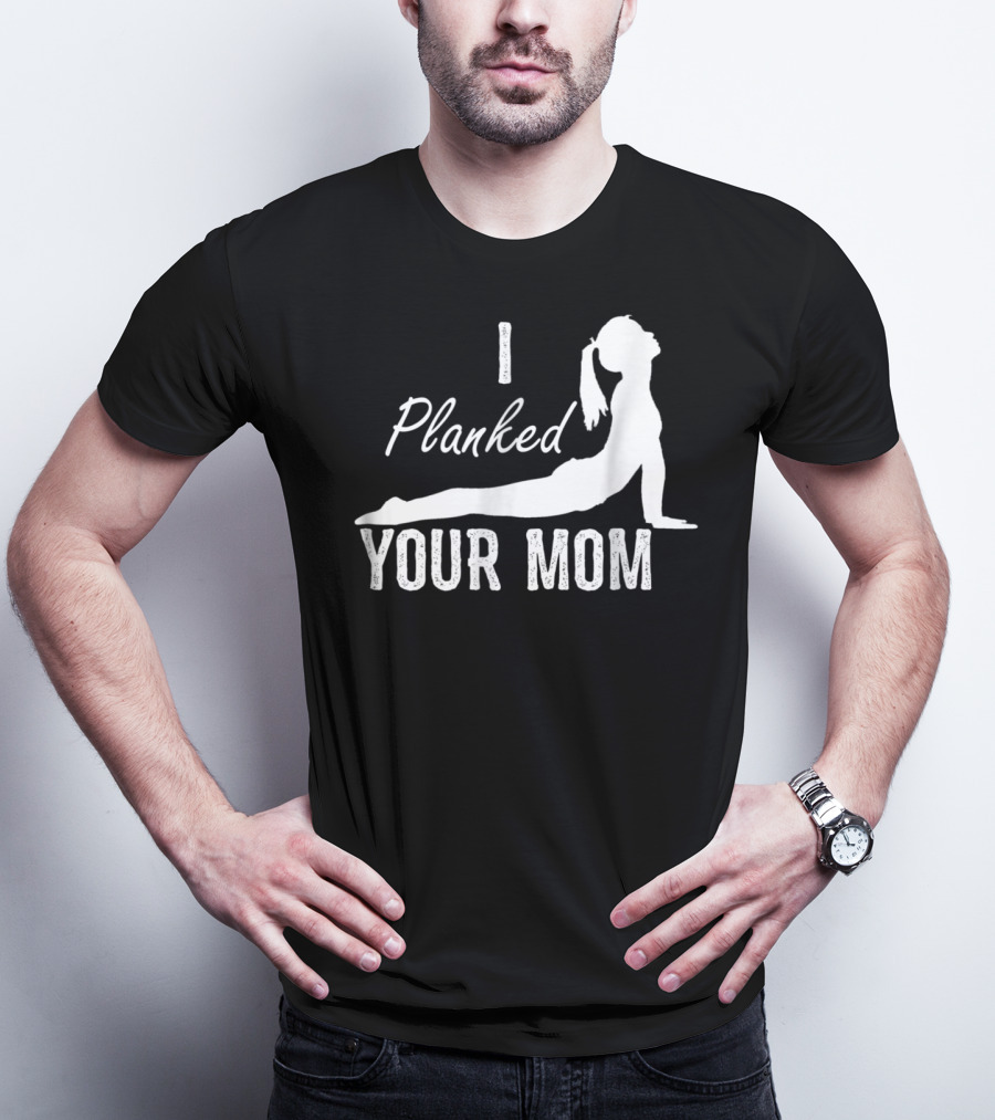 I Planked Your Mom Yoga Pose T-Shirt