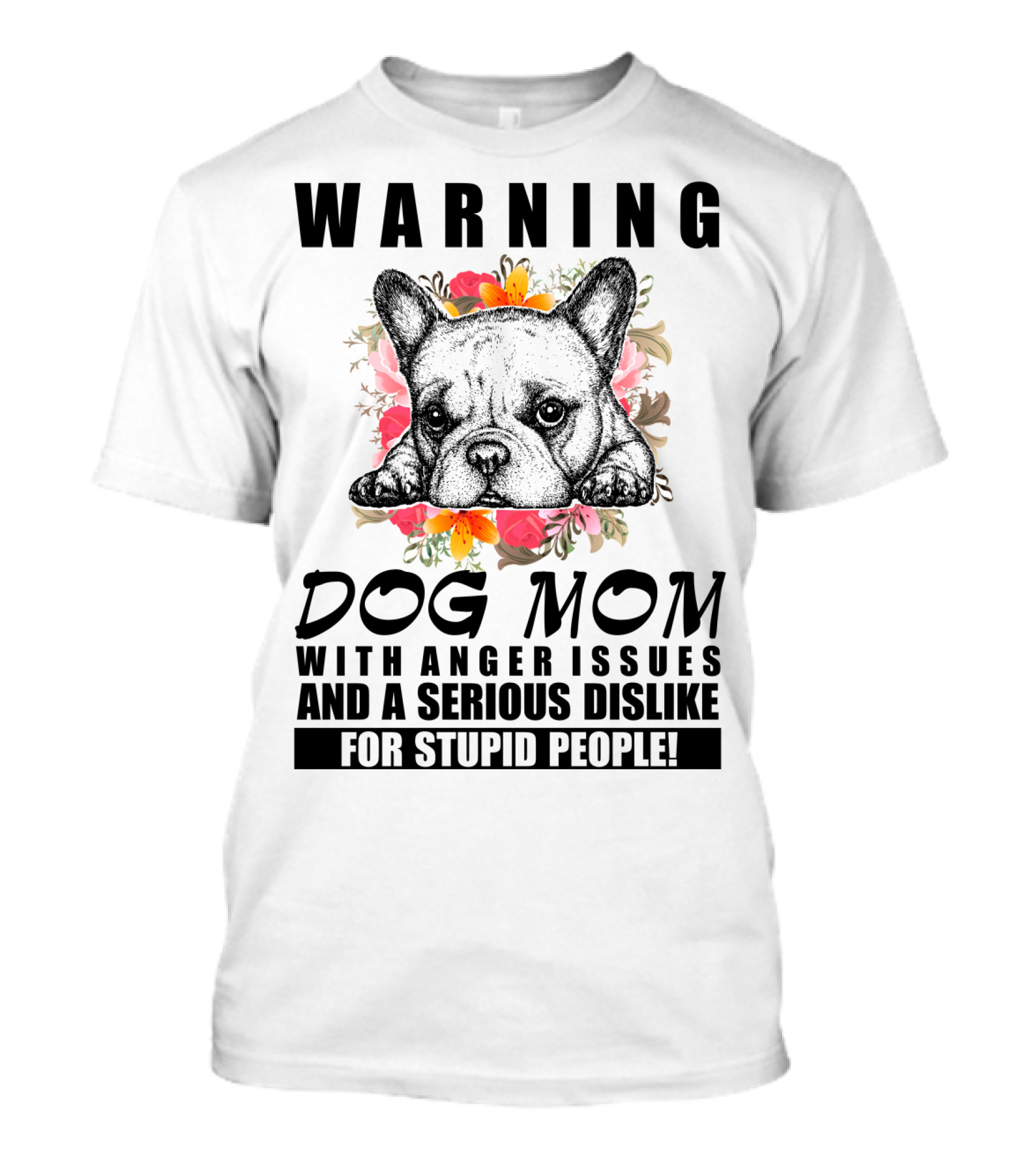WARNING Dog Mom With Anger Issues And A Serious Dislike For Stupid People T-Shirt