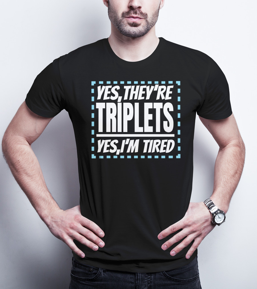 Yes They're Triplets Yes I'm Tired T-Shirt