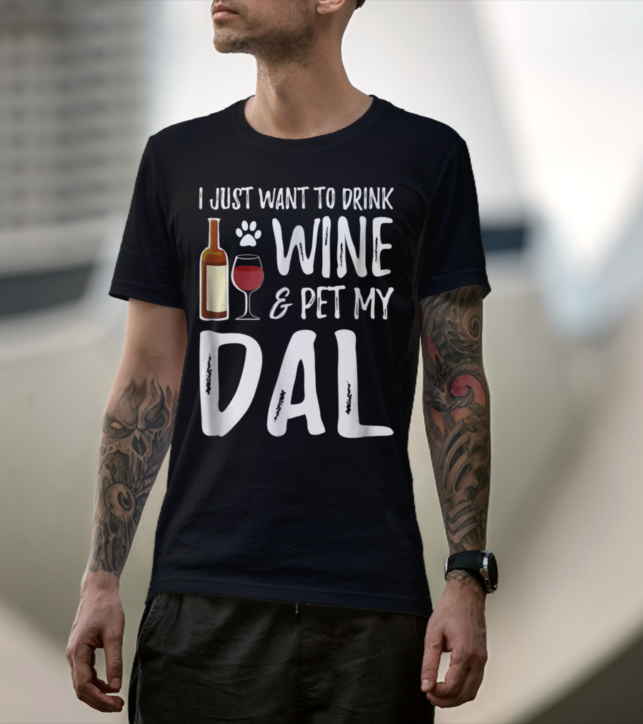 I Just Want To Drink Wine And Pet My Dal Dalmation Dog Mom Dad T-Shirt