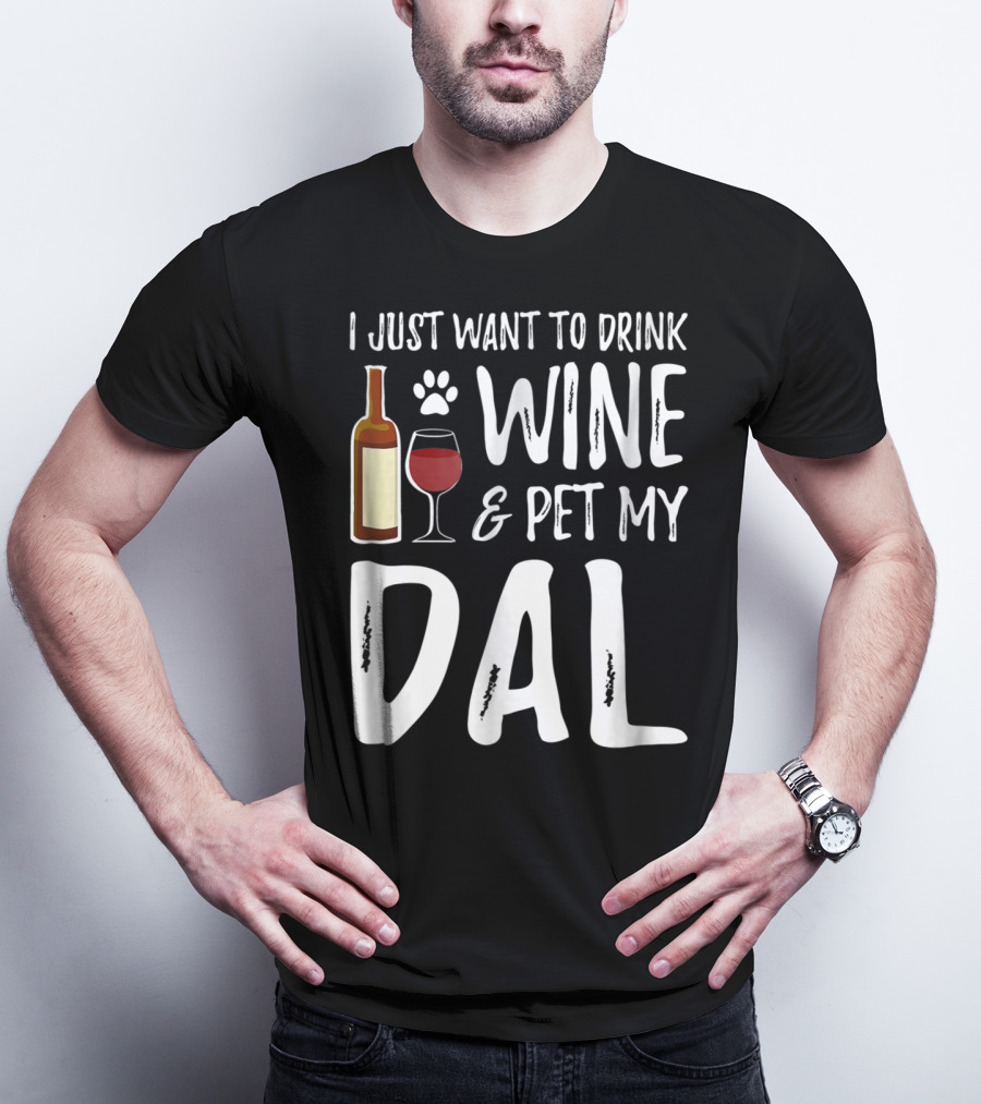 I Just Want To Drink Wine And Pet My Dal Dalmation Dog Mom Dad T-Shirt