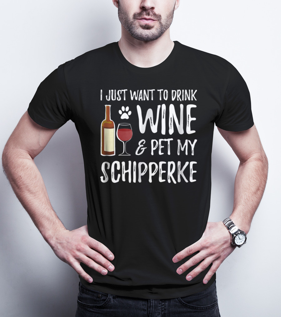 I Just Want To Drink Wine And Pet My Schipperke Dog Mom Dad Idea83 T-Shirt