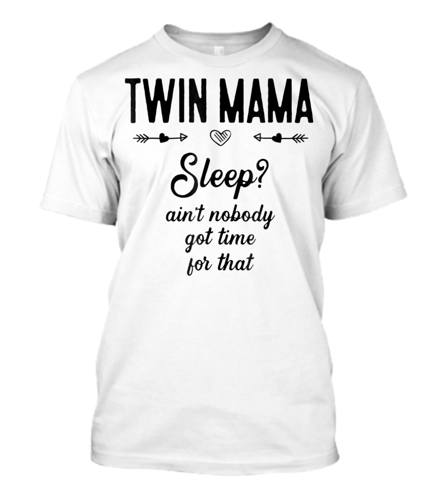 TWIN MAMA Sleep? Ain't Nobody Got Time For That T-Shirt