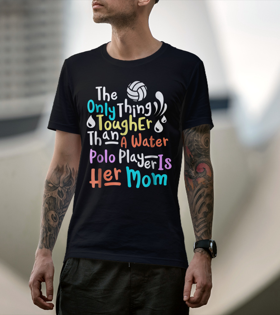 The Only Thing Tougher Than A Water Polo Player Is Her Mom T-Shirt