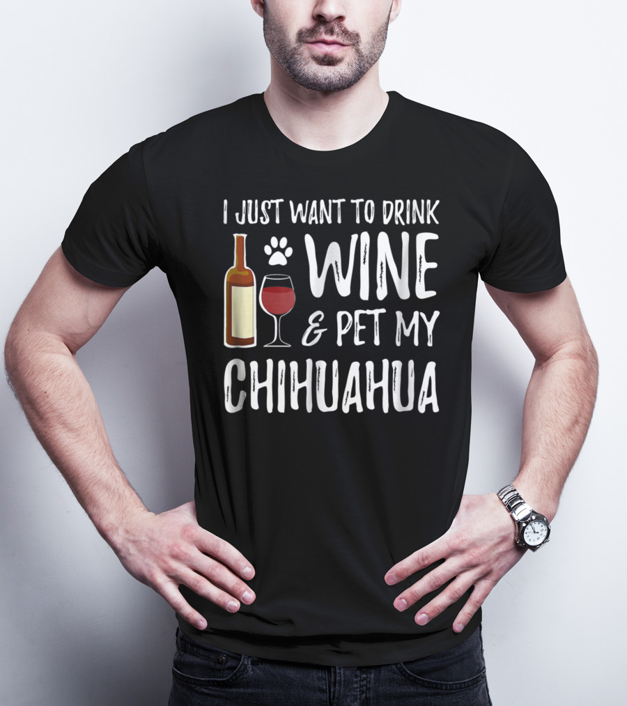 I Just Want To Drink Wine And Pet My Chihuahua T-Shirt
