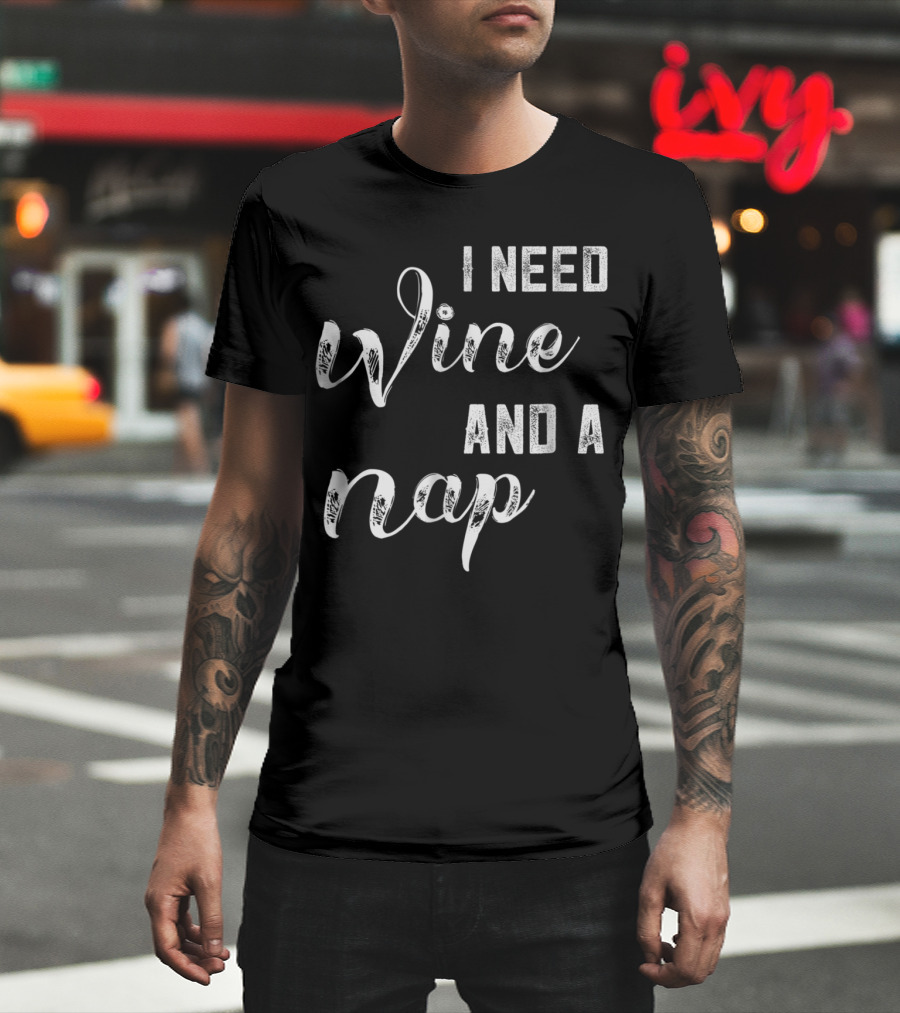 I Need Wine And A Nap Funny Mom Wine Lover97 T-Shirt