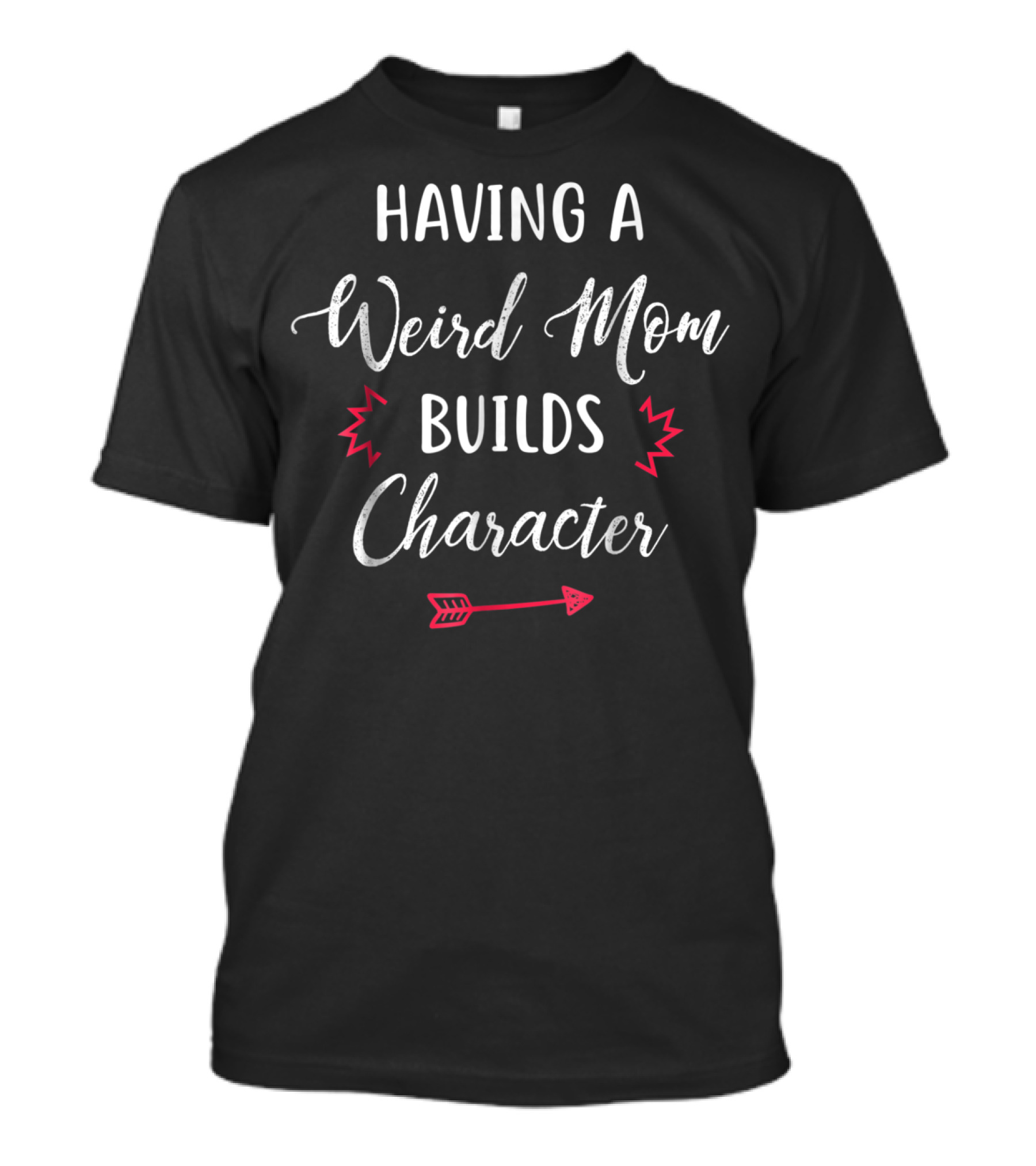 Having A Weird Mom Builds Character With Fun Arrow And Light Burst Elements T-Shirt