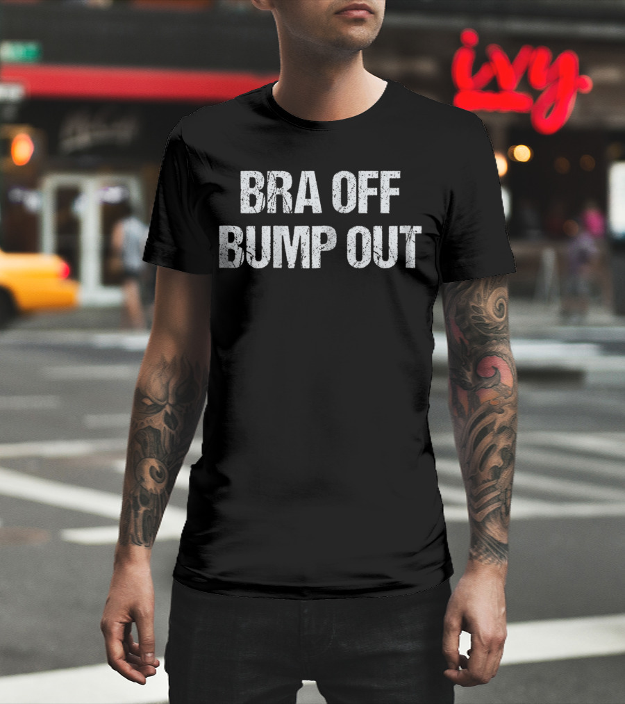 Bra Off Bump Out Expecting Mom Pregnancy Comfort T-Shirt