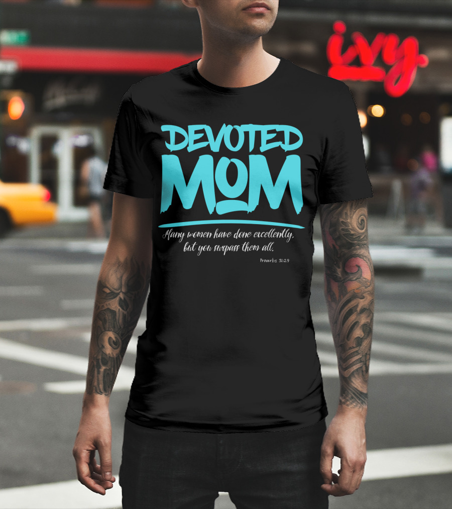 Devoted Mom Many Women Have Done Excellently Proverbs 31:29 T-Shirt