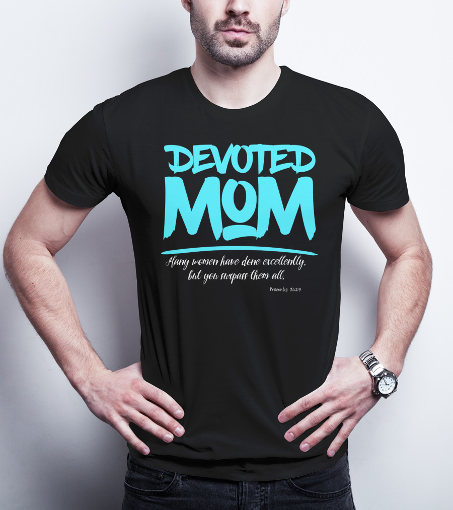 Devoted Mom Many Women Have Done Excellently Proverbs 31:29 T-Shirt
