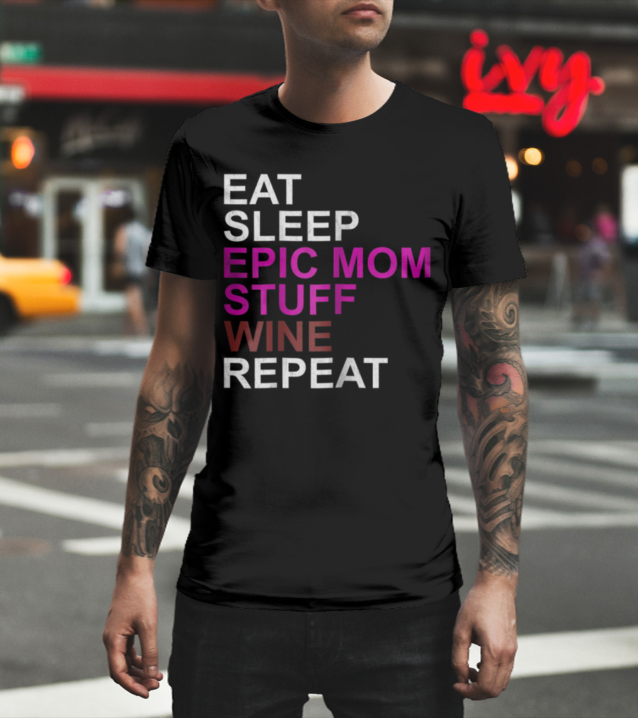 Eat Sleep Epic Mom Stuff Wine Repeat For Mothers94 T-Shirt