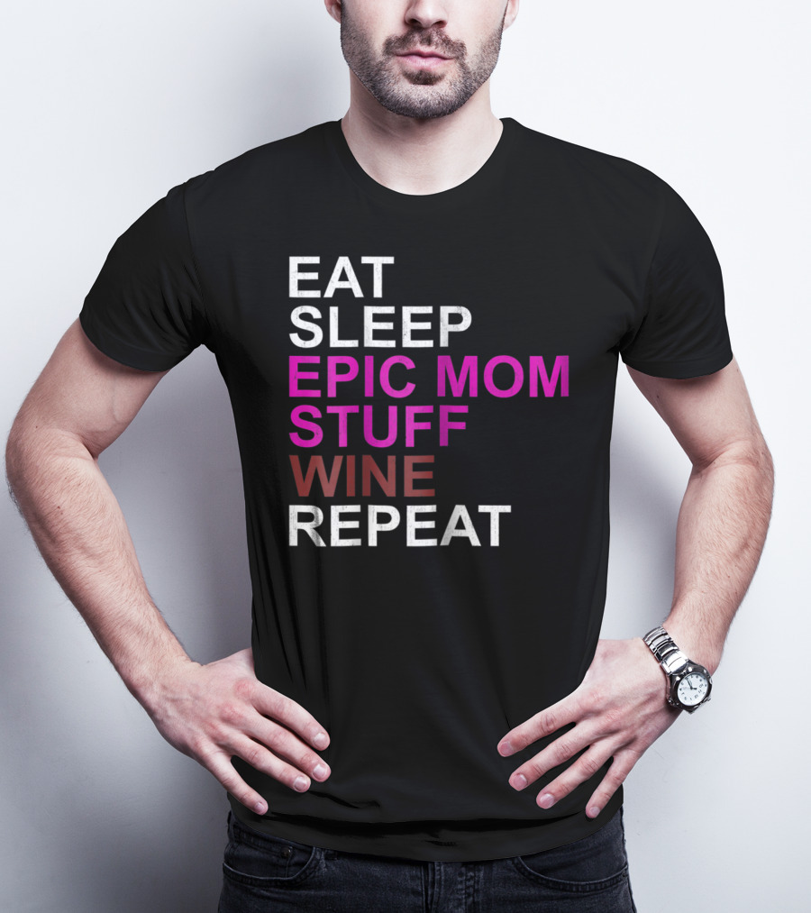 Eat Sleep Epic Mom Stuff Wine Repeat For Mothers94 T-Shirt